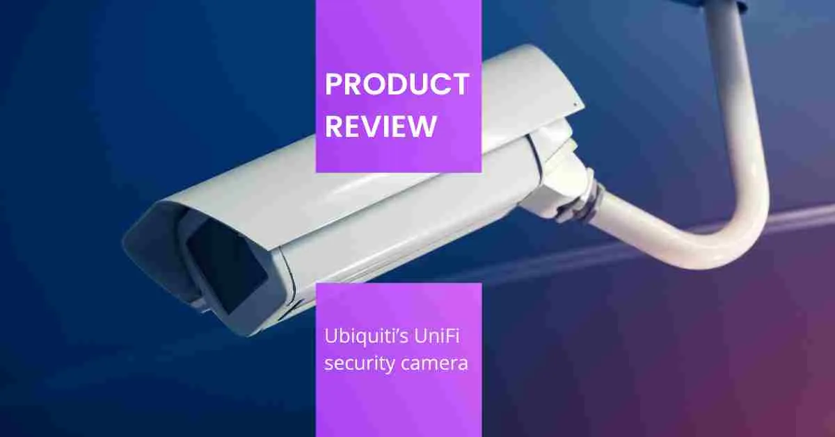 Ubiquiti’s UniFi Security Camera Review | Features, Cost